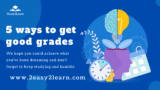 5 Ways to Get Good Grades – 2 Easy 2 Learn